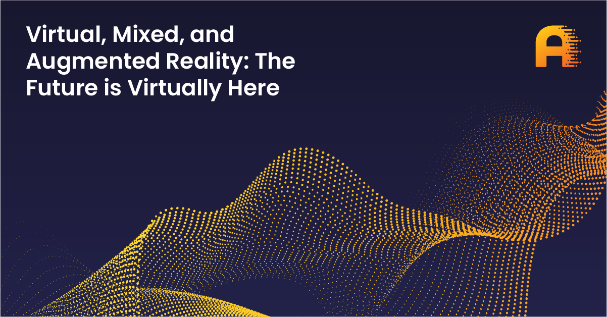 Virtual, Mixed, Augmented Reality: The Future is Virtually Here