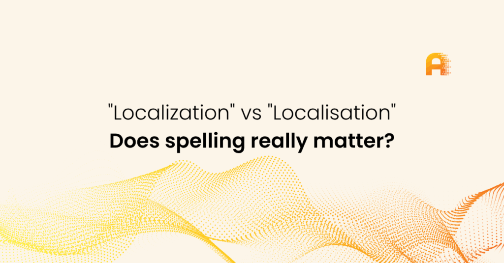 "Localization" vs "Localisation" – Does Spelling Really Matter?